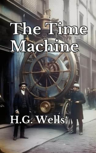 The Time Machine: A Journey Through Time and Humanity by H.G. Wells ...