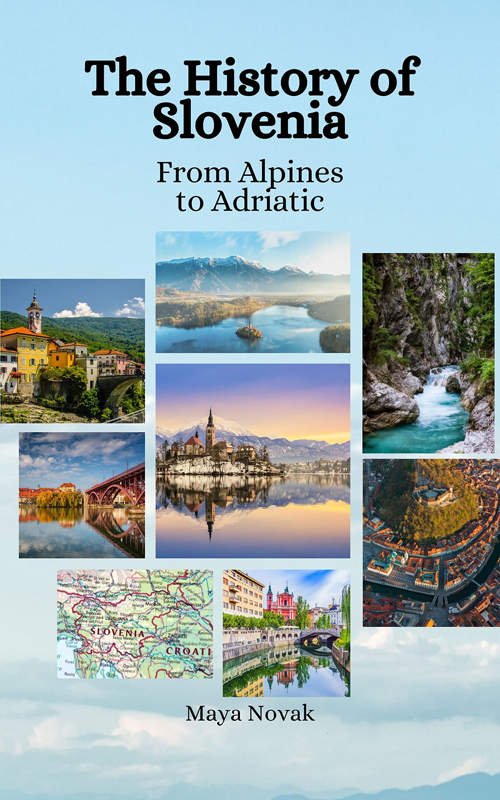 The History Of Slovenia From Alpines To Adriatic By Maya Novak Goodreads
