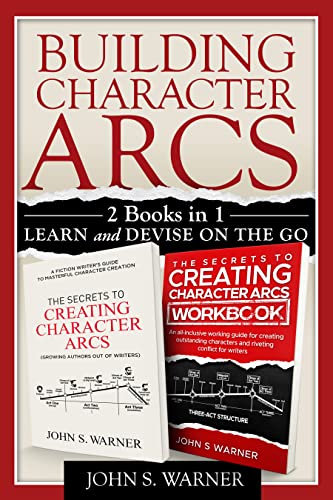 Building Character Arcs 2 Books in 1: Learn and Devise on the Go, The Secrets to Creating ...