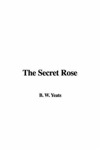 The Secret Rose by W. B. Yeats | Goodreads