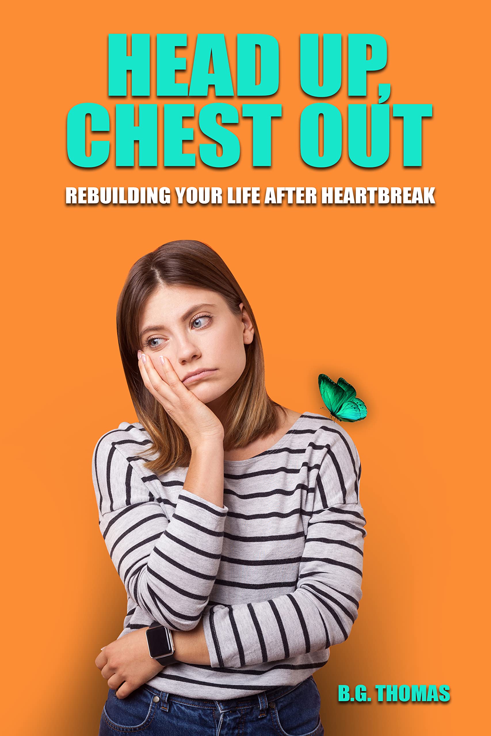 Head Up, Chest Out: REBUILDING YOUR LIFE AFTER HEARTBREAK by B.G. Thomas | Goodreads