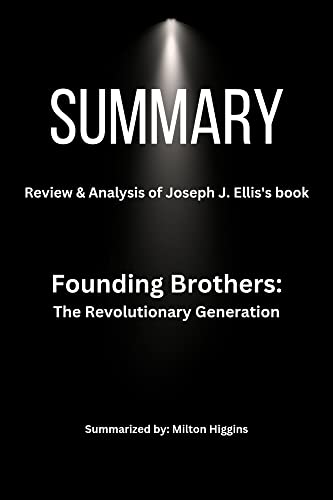 Summary of Founding Brothers: The Revolutionary Generation by Joseph J ...