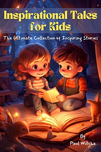 Inspirational Tales for Kids: The Ultimate Collection of Inspiring ...