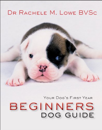 Beginner's Dog Guide: Your Dog's First Year by Rachele Lowe | Goodreads