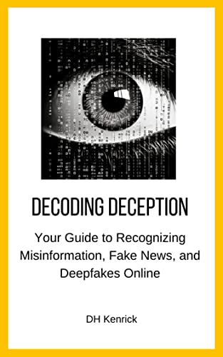 Decoding Deception: Your Guide to Recognizing Misinformation, Fake News, and Deepfakes Online by ...