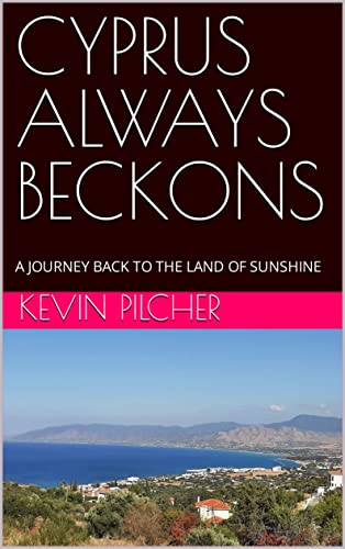 CYPRUS ALWAYS BECKONS: A JOURNEY BACK TO THE LAND OF SUNSHINE by KEVIN ...