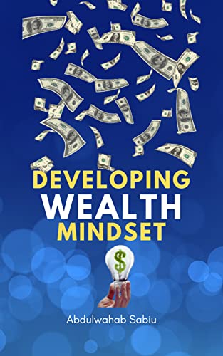Developing wealth MIndset : Mindsets that lead to wealth by Abdulwahab Sabiu | Goodreads