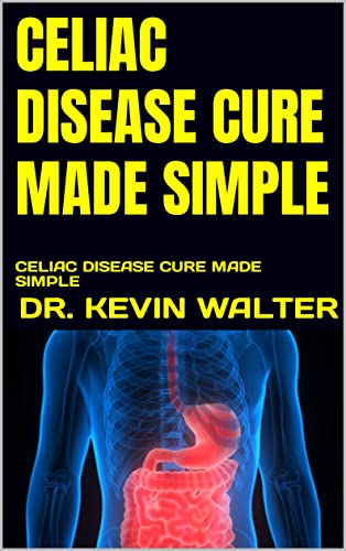 CELIAC DISEASE CURE MADE SIMPLE: A STEP-BY-STEP GUIDE TO CURING CELIAC ...