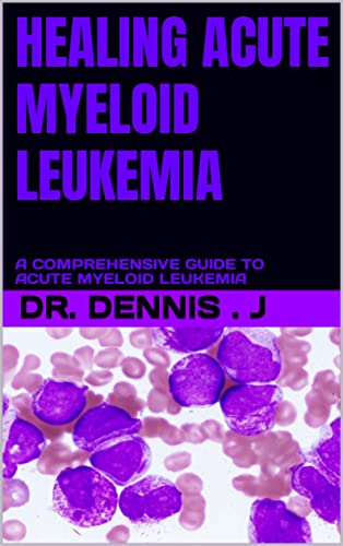 HEALING ACUTE MYELOID LEUKEMIA: A COMPREHENSIVE GUIDE TO ACUTE MYELOID ...