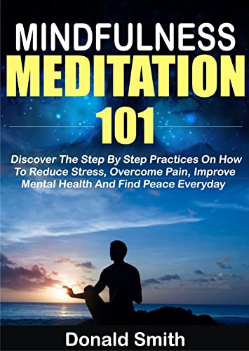 MINDFULNESS MEDITATION 101: Discover The Step By Step Practices On How ...