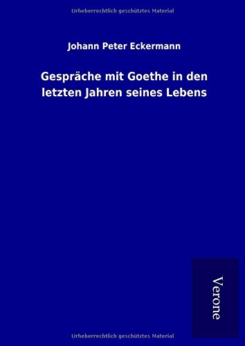 Gespräche mit Goethe in den letzten Jahren seines Lebens by Johann ...