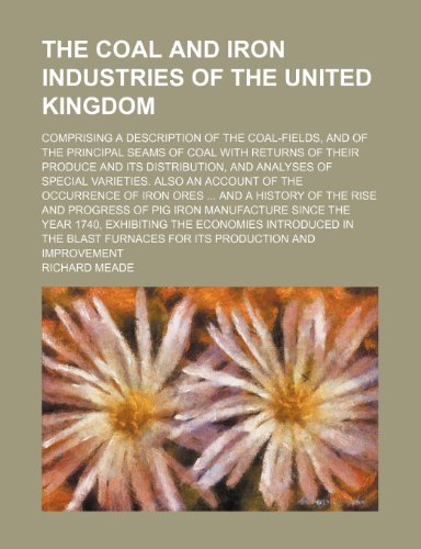 The coal and iron industries of the United Kingdom; Comprising a ...