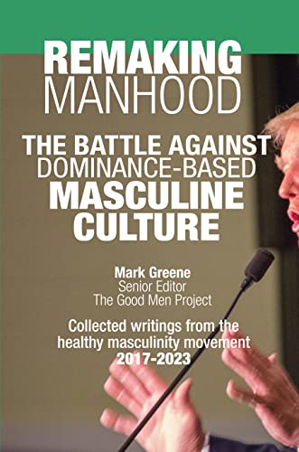 Remaking Manhood: The Battle Against Dominance-Based Masculine Culture ...