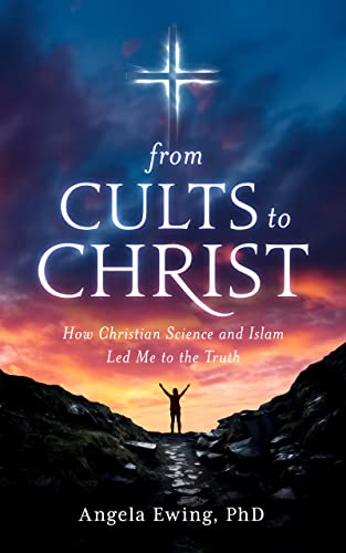 From Cults to Christ: How Christian Science and Islam Led Me to the ...
