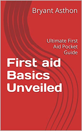 First aid Basics Unveiled : Ultimate First Aid Pocket Guide by Bryant ...