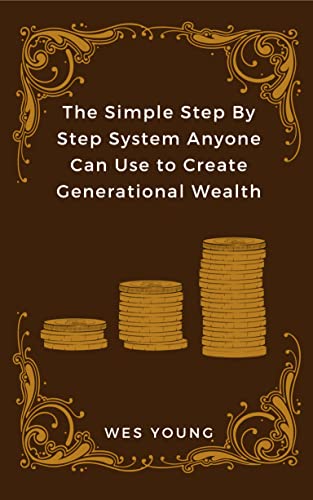 The Simple Step By Step System Anyone Can Use to Create Generational ...