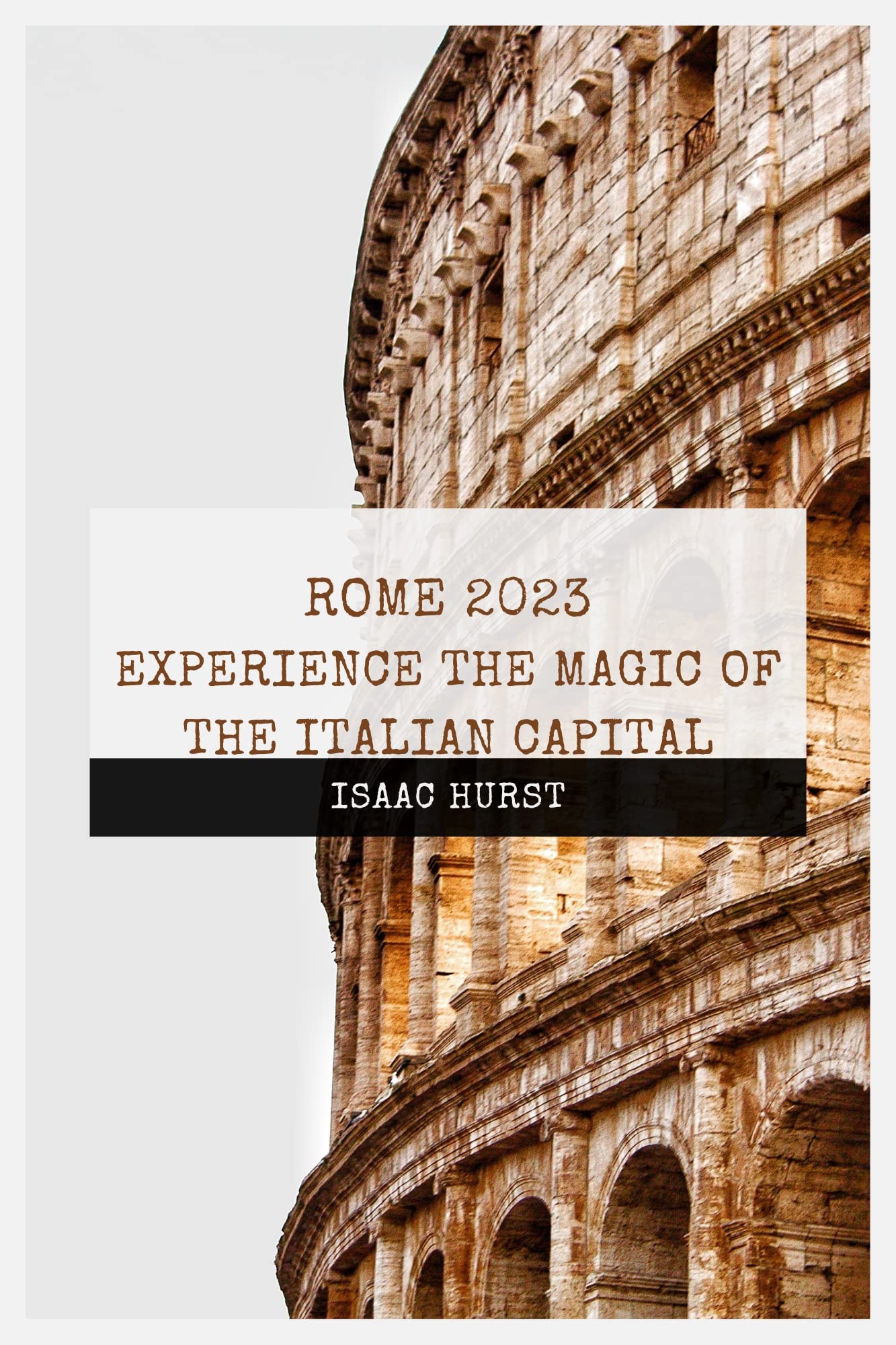 Rome 2023: Experience the Magic of the Italian Capital by Isaac Hurst ...