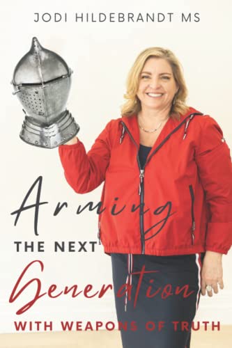 Arming the Next Generation with Weapons of Truth by Jodi Hildebrandt ...