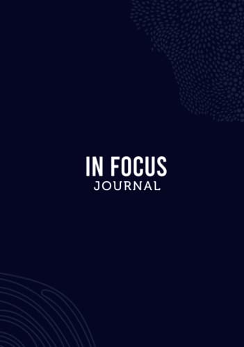 In Focus Journal: Helping you focus and build the habits, rituals and ...