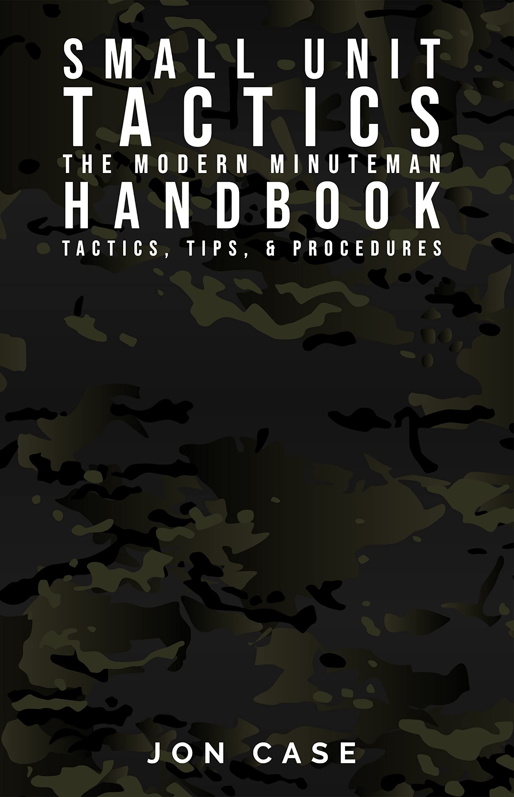 SMALL UNIT TACTICS: THE MODERN MINUTEMAN HANDBOOK: TACTICS, TIPS ...