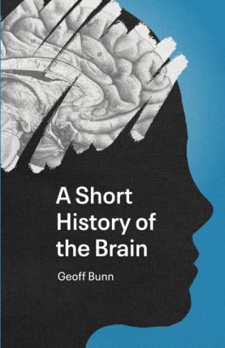 A Short History of the Brain by Geoff Bunn | Goodreads