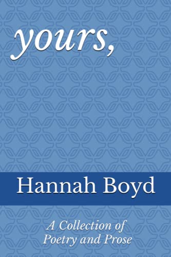yours,: A Collection of Poetry and Prose by Hannah Boyd | Goodreads