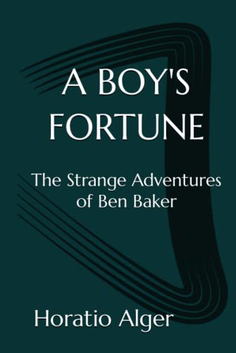 A Boy's Fortune: The Strange Adventures of Ben Baker by Horatio Alger ...