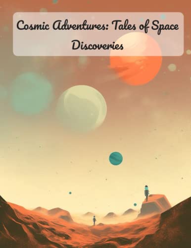 Cosmic Adventures: Tales of Space Discoveries: Embark on an epic space ...