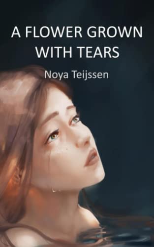 A Flower Grown With Tears by Noya Teijssen | Goodreads