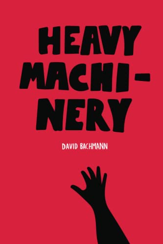 Heavy Machinery: A novel by David Bachmann | Goodreads