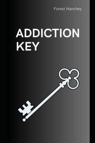 Addiction Key: The final solution to all addiction. by Forest G Hanchey ...