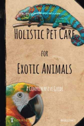 Holistic Pet Care for Exotic Animals: A Comprehensive Guide by ...