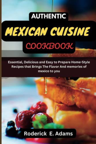 Authentic Mexican Cuisine Cookbook: Essential, Delicious and Easy to ...