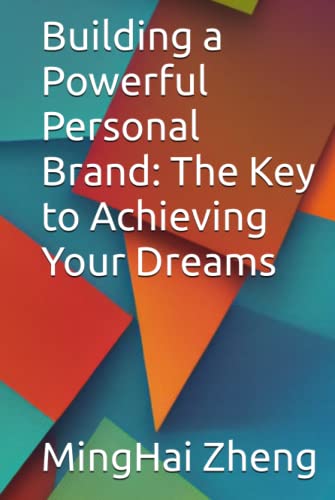 Building a Powerful Personal Brand: The Key to Achieving Your Dreams by MingHai Zheng | Goodreads