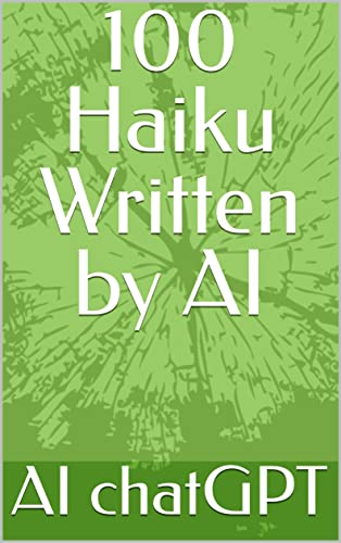 100 Haiku Written by AI by Ai ChatGPT | Goodreads