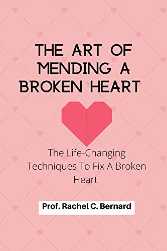 The Art Of Mending A Broken Heart : The Life-Changing Techniques To Fix ...