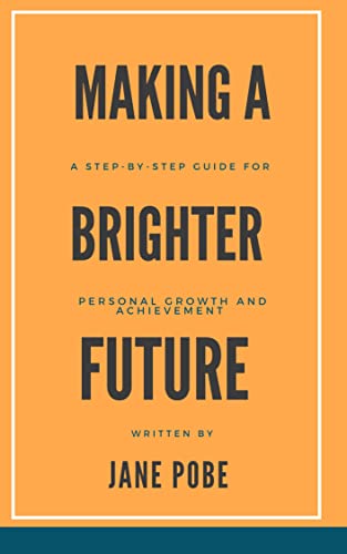 Making A Brighter Future : A Step-by-Step Guide for Personal Growth and ...