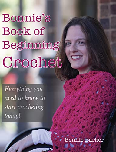 Bonnie's Book of Beginning Crochet: Everything you need to know to start crocheting today! by ...