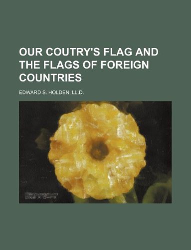 our coutry's flag and the flags of foreign countries by Edward ...