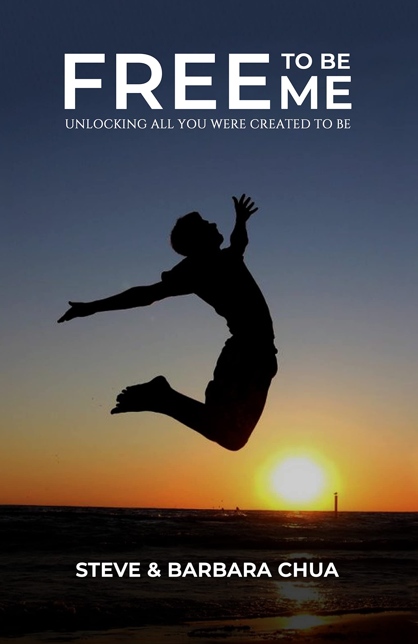 Free To Be Me: Unlocking All You Were Created To Be by Steve Chua ...