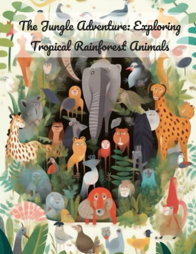 The Jungle Adventure: Exploring Tropical Rainforest Animals: Dive into ...