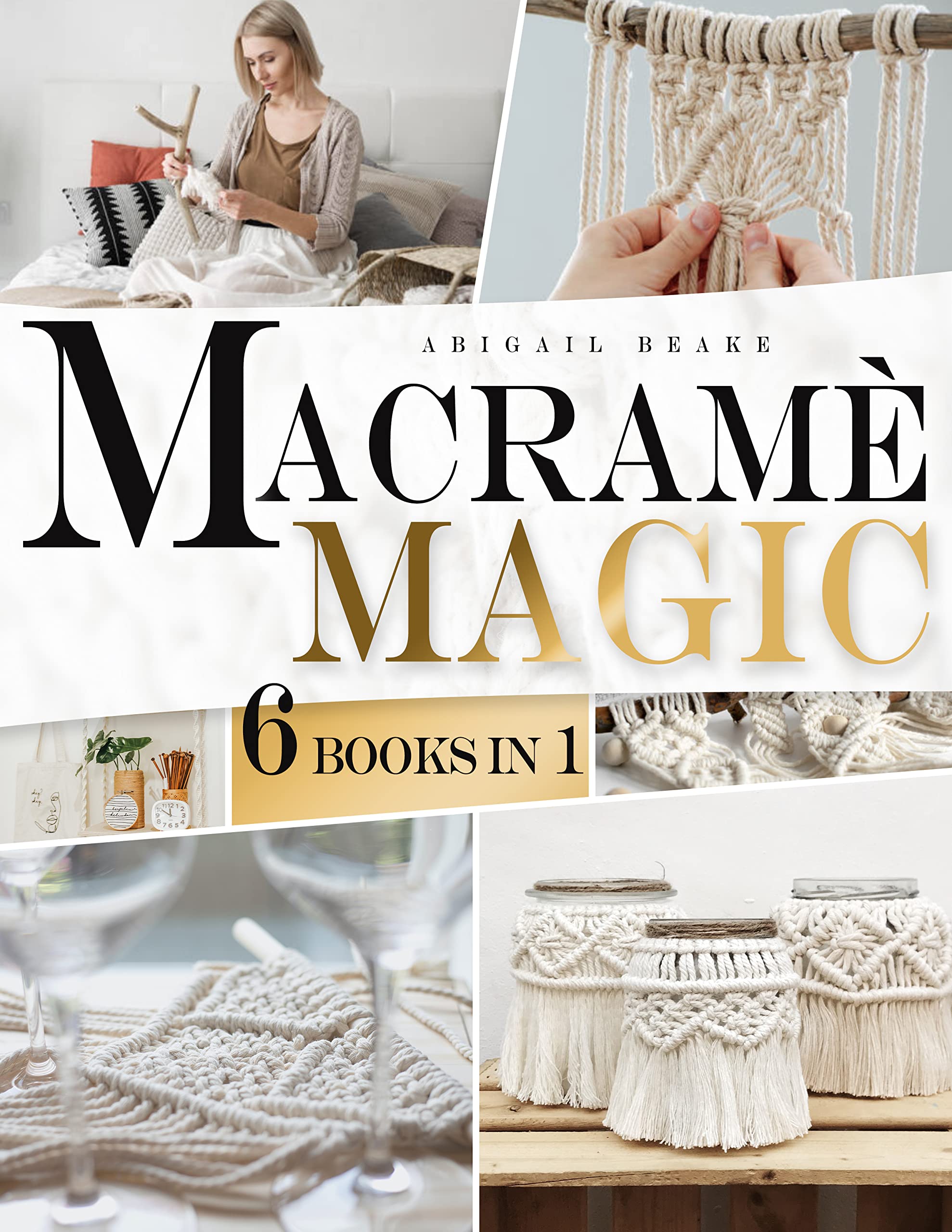 Macramé Magic – 6 Books in 1 Beginner’s Bible: Make Your Own Beautiful ...