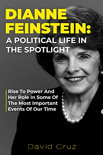 DIANNE FEINSTEIN: A POLITICAL LIFE IN THE SPOTLIGHT: Rise To Power And ...