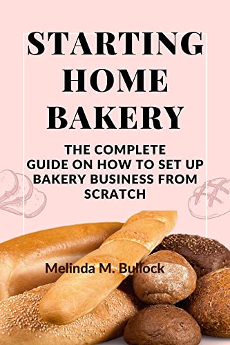 STARTING HOME BAKERY: The Complete Guide On How To Set Up Bakery ...