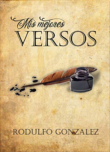 Mis Mejores Versos (Spanish Edition) by Rodulfo Gonzalez | Goodreads