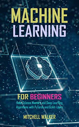 Machine Learning For Absolute beginners: Data Science Mastery And Deep ...