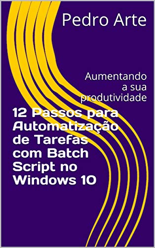 12 Passos para Automatização de Tarefas com Batch Script no Windows 10 ...