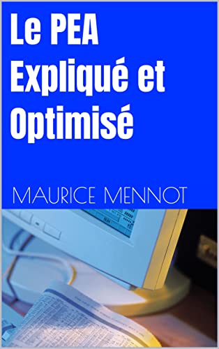 Le PEA Expliqué et Optimisé (French Edition) by Maurice Mennot | Goodreads