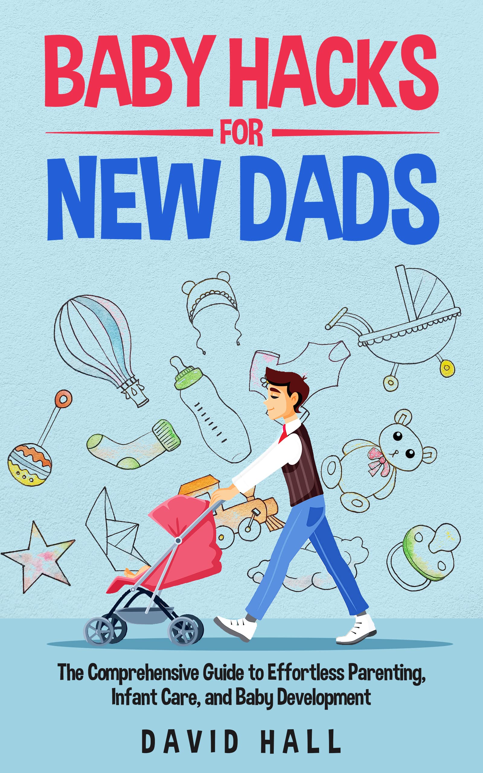 Baby Hacks for New Dads: The Comprehensive Guide to Effortless ...