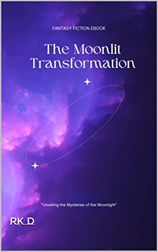 The Moonlit Transformation: "Unveiling the Mysteries of the Moonlight" by RK D | Goodreads